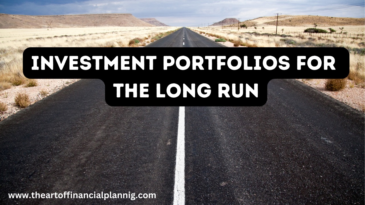 Investment Portfolios For The Long Run - The Art of Financial Planning